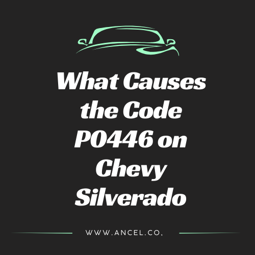 What Causes the Code P0446 on Chevy Silverado? We’ve got you covered w ...